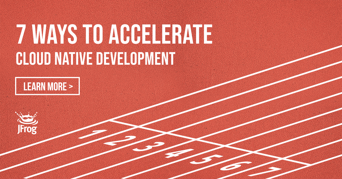 7 Ways to Accelerate Cloud Native Development | JFrog