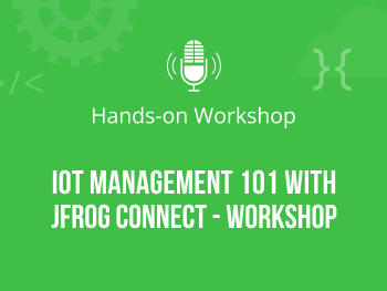 IoT Management 101 with JFrog Connect - Workshop | JFrog